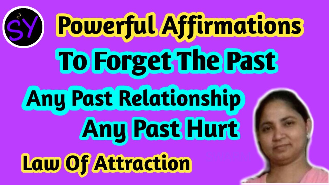 Powerful Affirmations To Forget The Past & Past Hurt Past Relationships ...