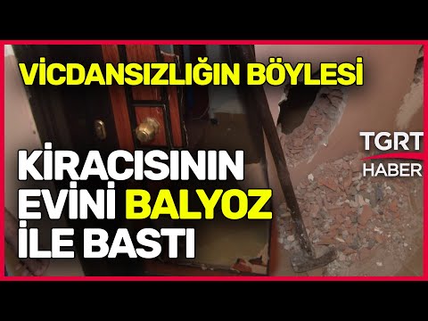 Engelli Dinlemedi! Vicdansız Ev Sahibi Kiracısının Evini Balyoz ile Bastı!- TGRT Haber