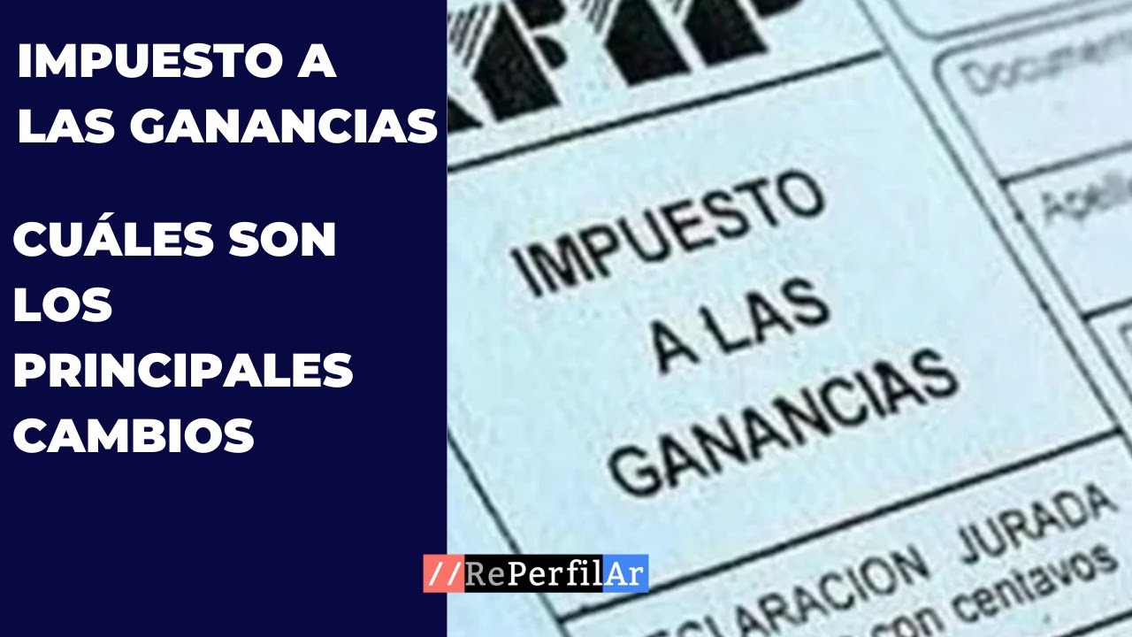 Impuesto A Las Ganancias Cuáles Son Los Principales Cambios En