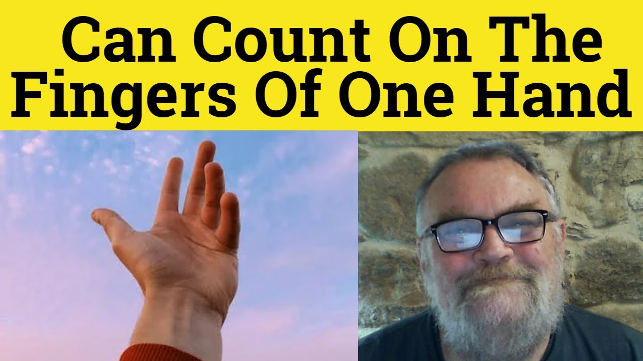 🔵 Can Count On The Fingers Of One Hand Meaning - Define Could Count On ...