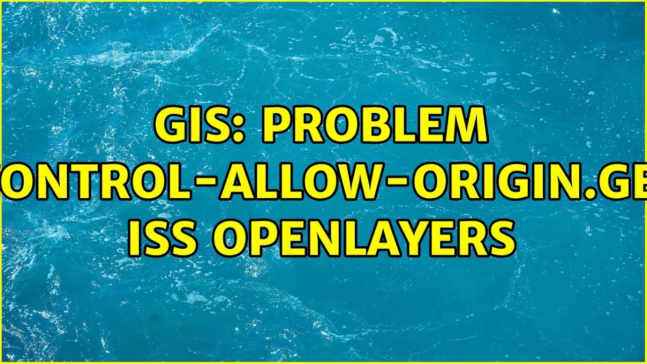 Gis Problem Access Control Allow Origingeoserver Iss Openlayers Youtube