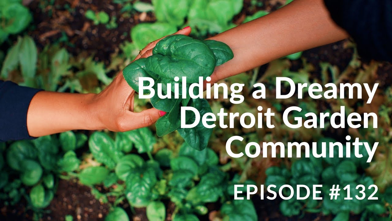 E132: Building a Dreamy Detroit Garden Community - YouTube