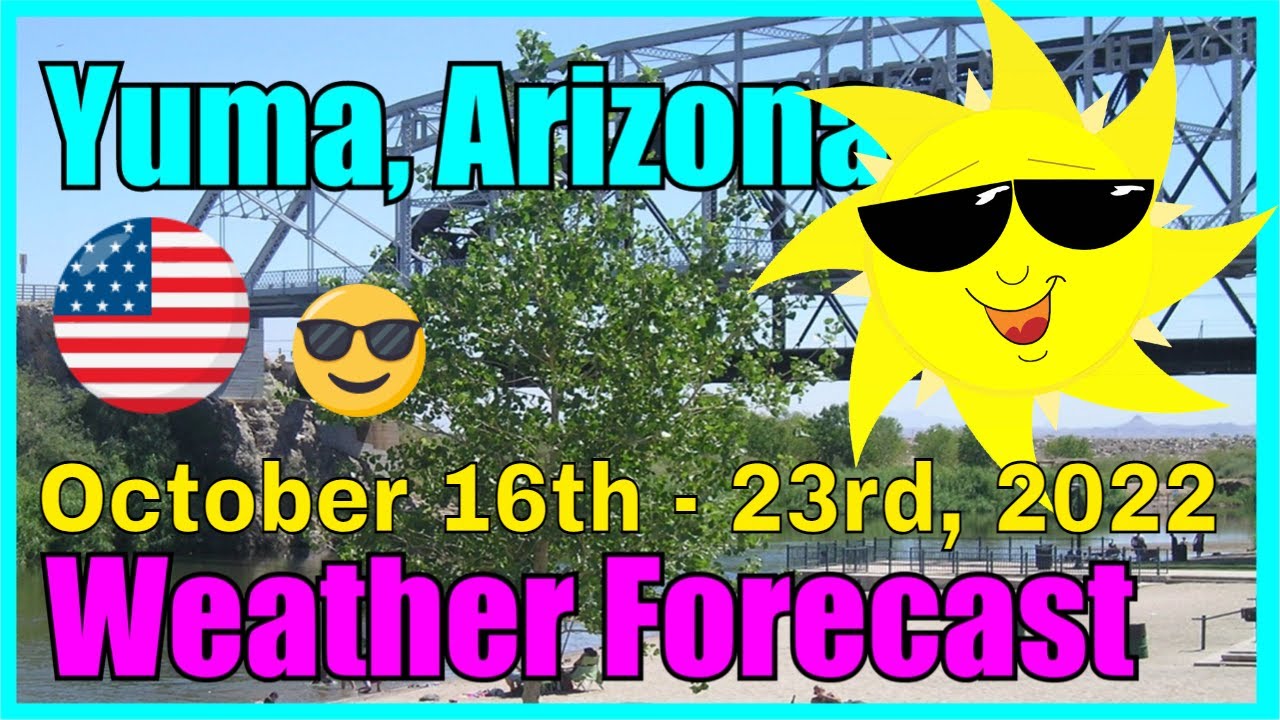 Yuma Arizona Weather Forecast October 16th - 23rd, 2022 - YouTube
