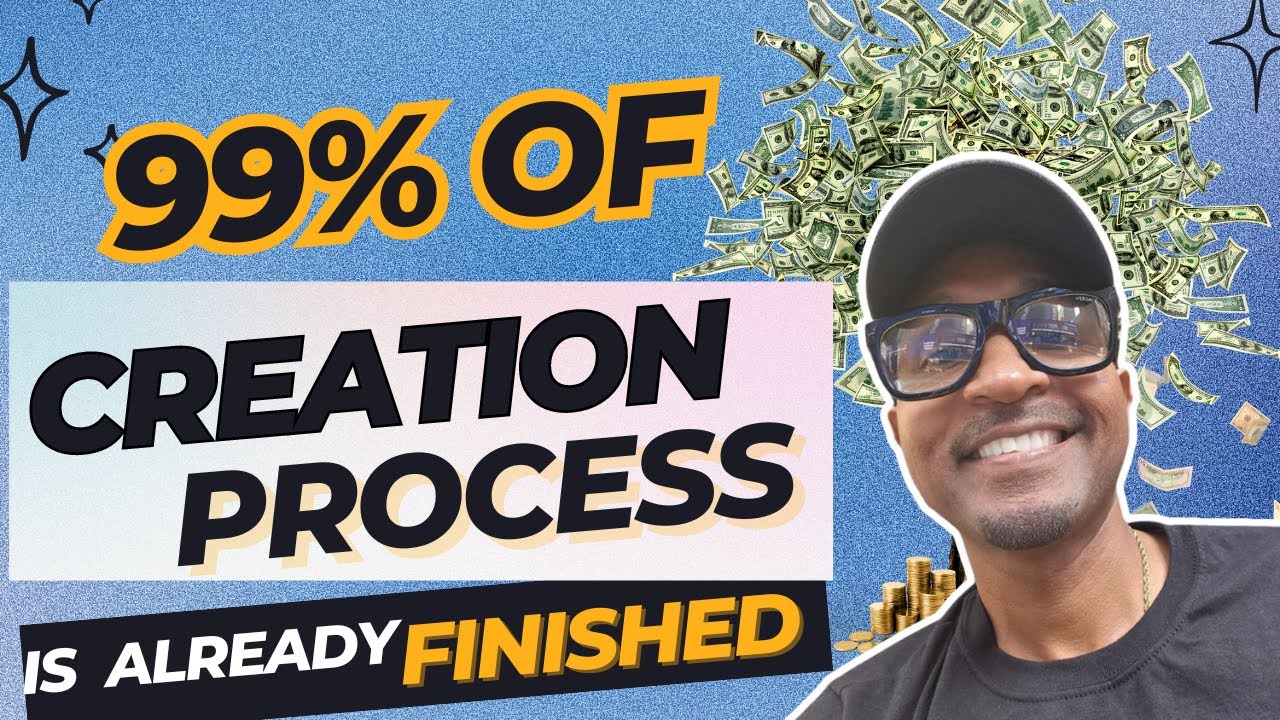 99% THE CREATION PROCESS IS FINISHED (Understand this to get your ...