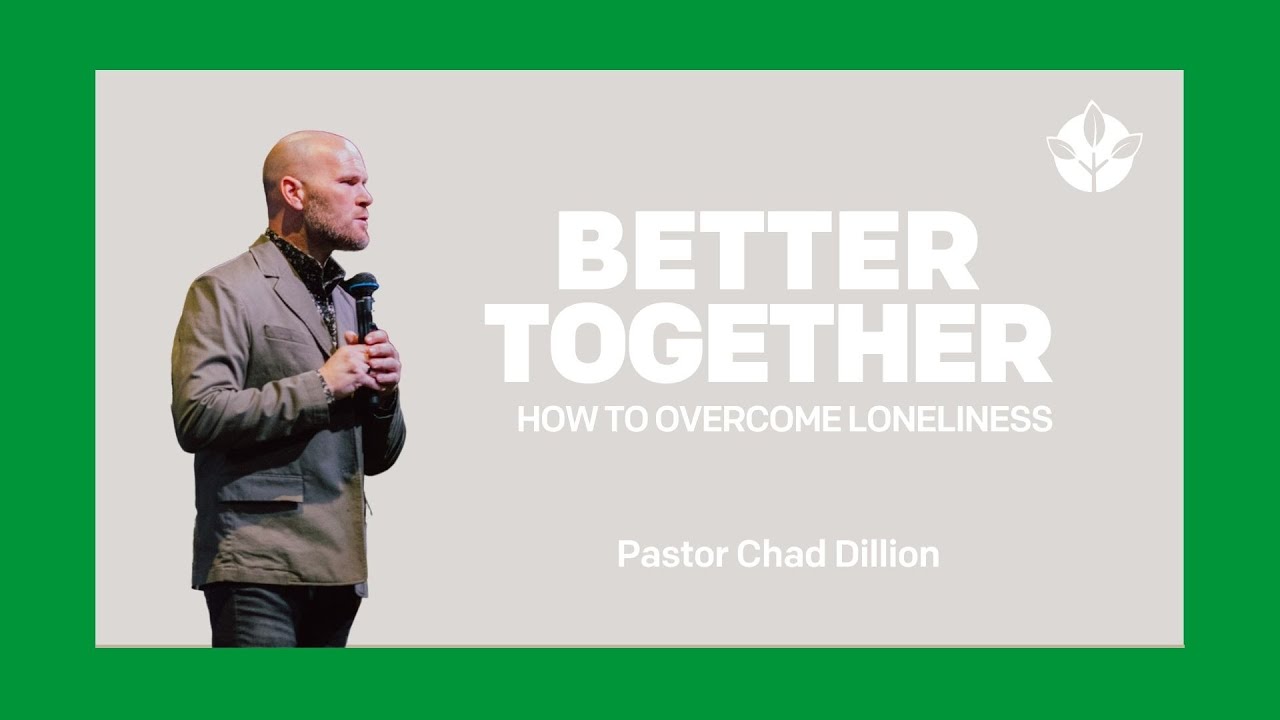 Better Together - How to Overcome Loneliness - Pastor Chad Dillion ...