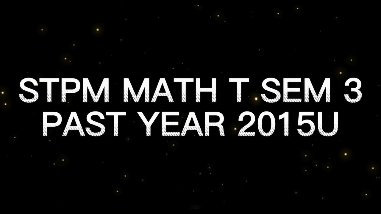 STPM MATH T SEM 3 PAST YEAR 2015U 华语解释 - YouTube