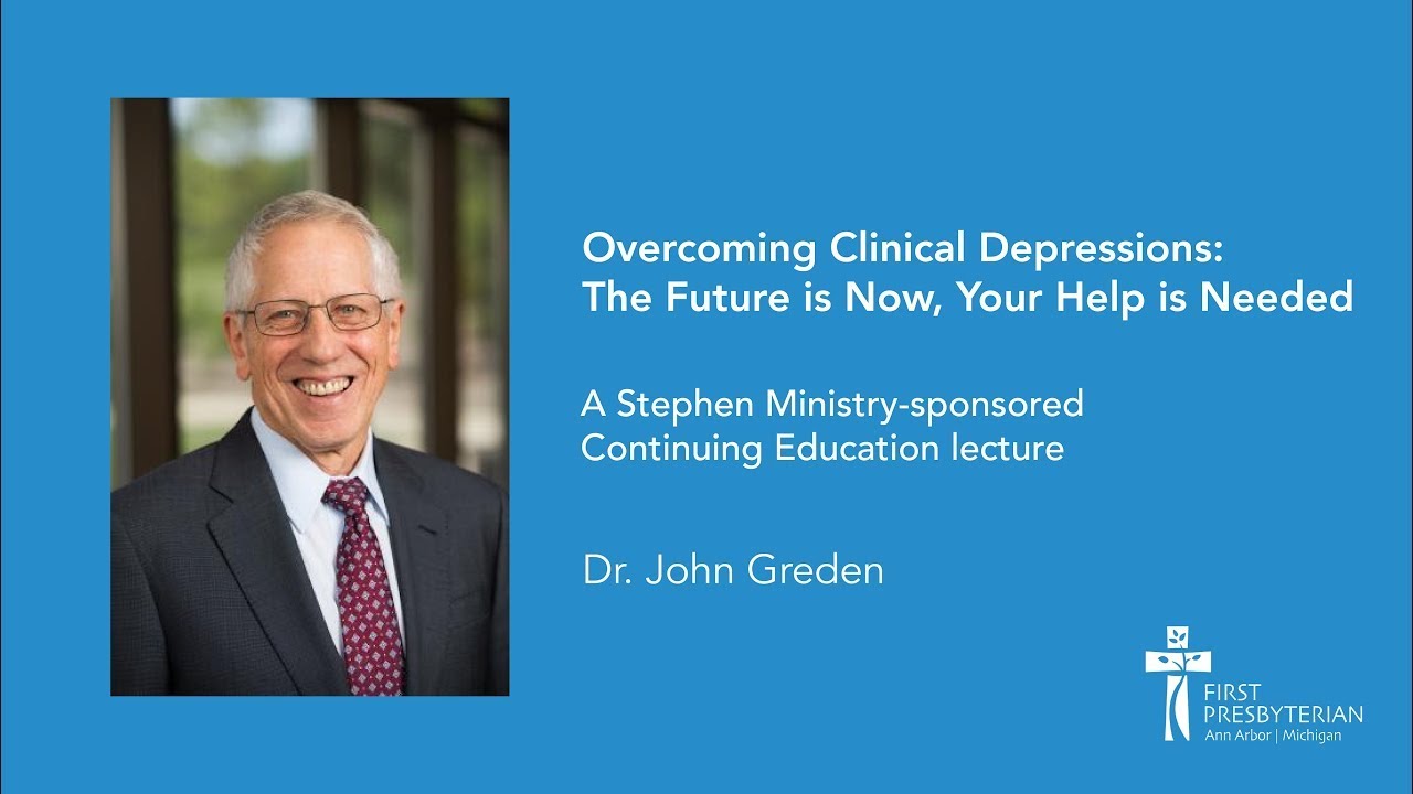 Dr. John Greden Lecture - "Overcoming Clinical Depressions: The Future ...