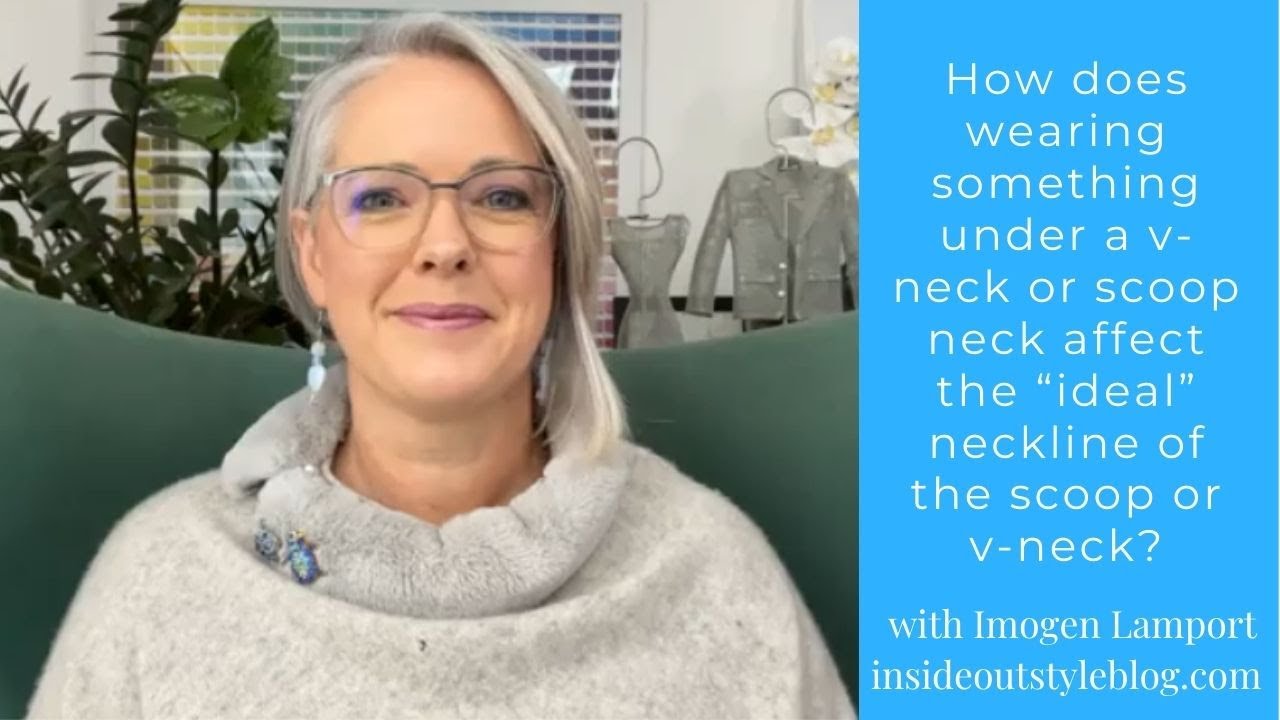 How does wearing a v-neck or scoop neck affect the “ideal” neckline of ...