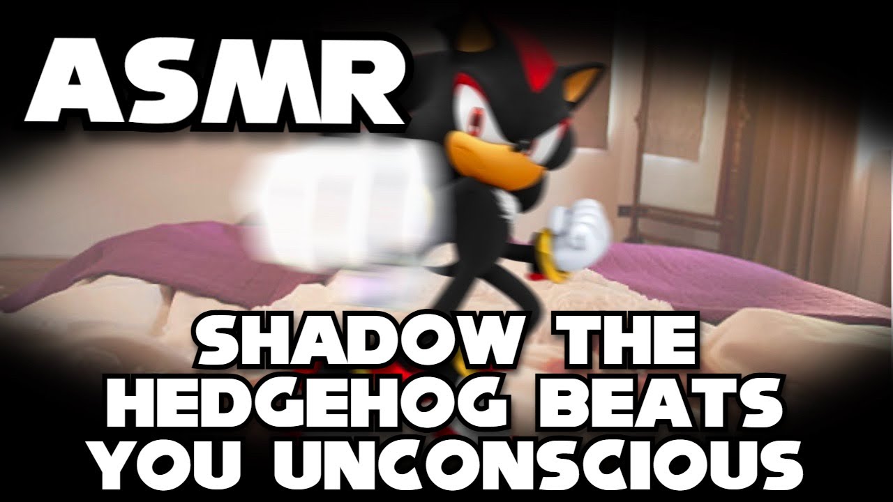 (ASMR) Shadow the Hedgehog beats you until you're unconscious to help ...