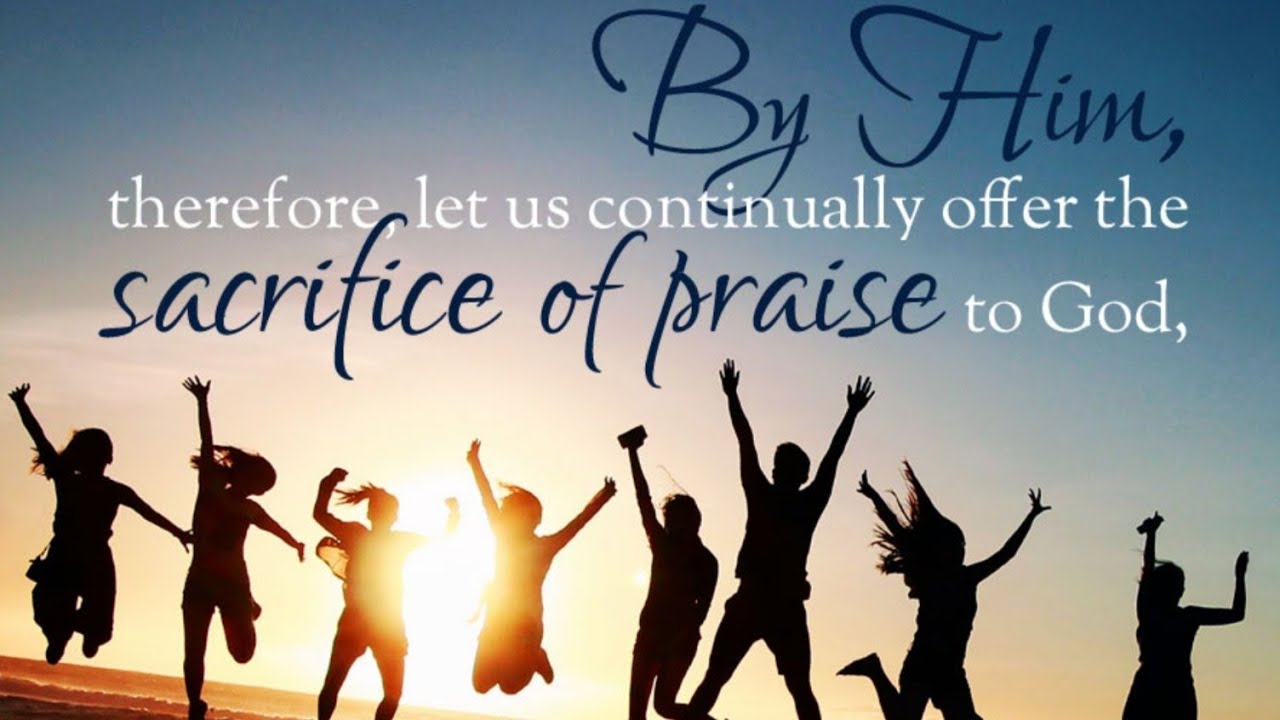 Let Us Offer The Sacrifice Of Praise To God. Hebrews 13:15 - YouTube