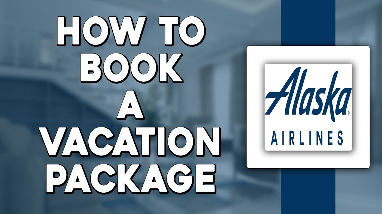 How To Book a Vacation Package with Alaska Airlines Vacations (Easiest ...