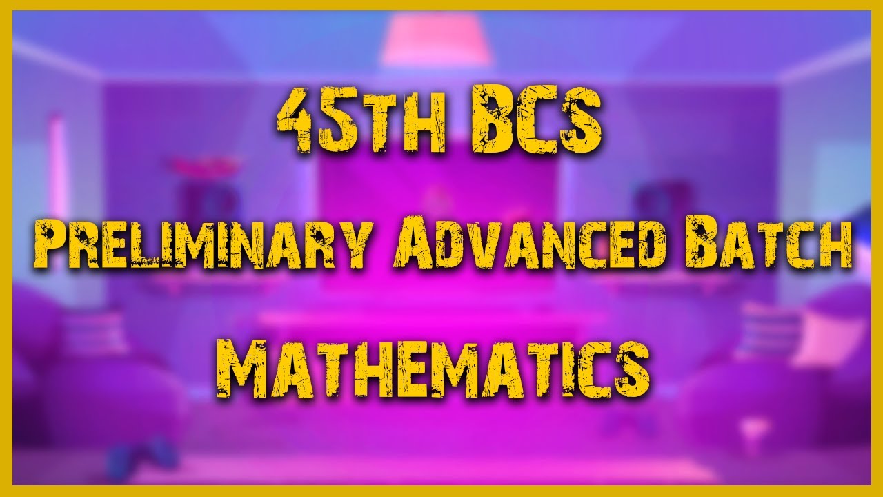 March Forward| 45th BCS Preliminary Advanced Batch, Sub: Mathematics, Lecture #01 - YouTube