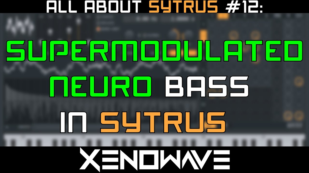 How to Make a Supermodulated Neuro Bass in Sytrus | All About Sytrus 12 ...