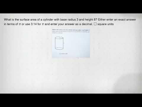 What is the surface area of a cylinder with base radius 3 and height 8? Either enter an exact ...