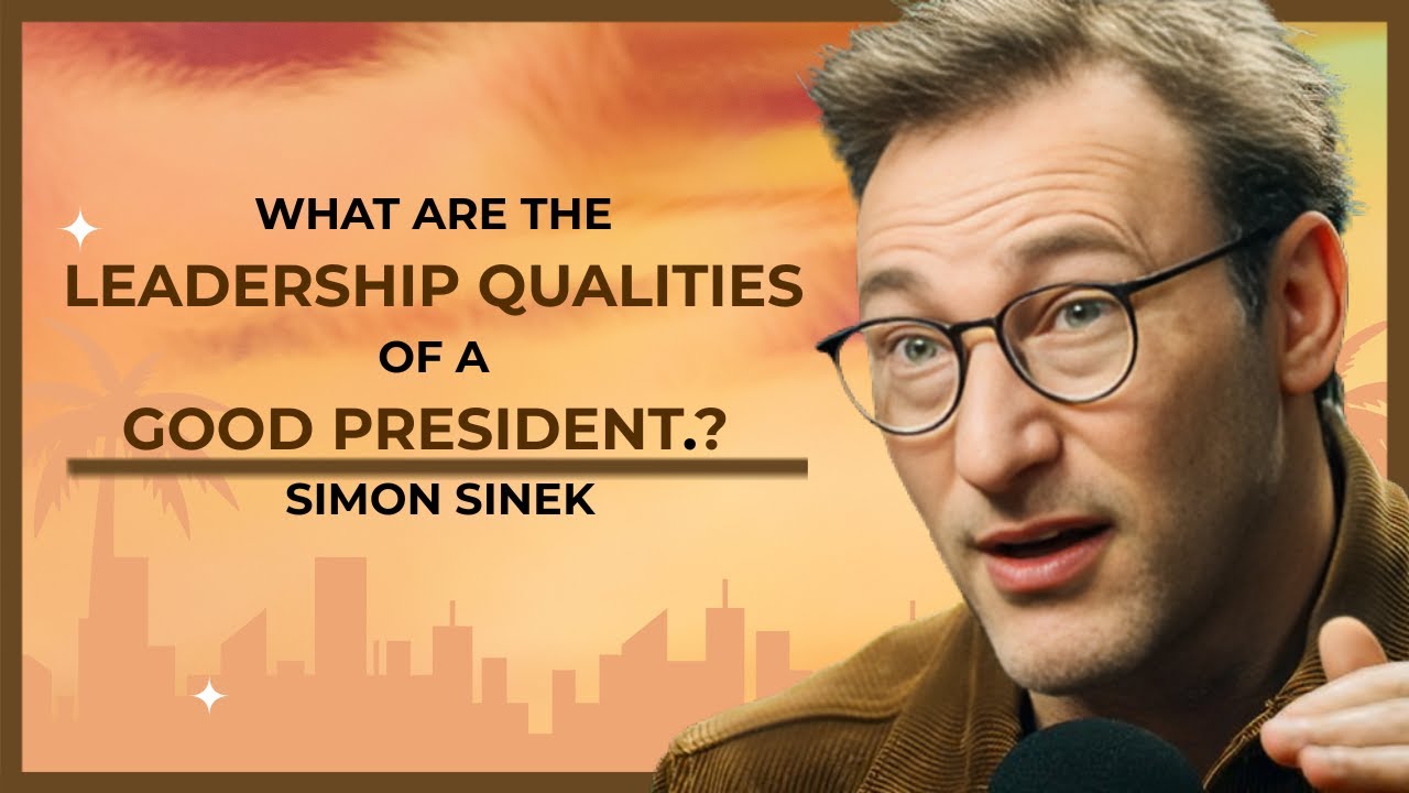 WHAT ARE THE LEADERSHIP QUALITIES OF A GOOD PRESIDENT.? | SIMON SINEK ...
