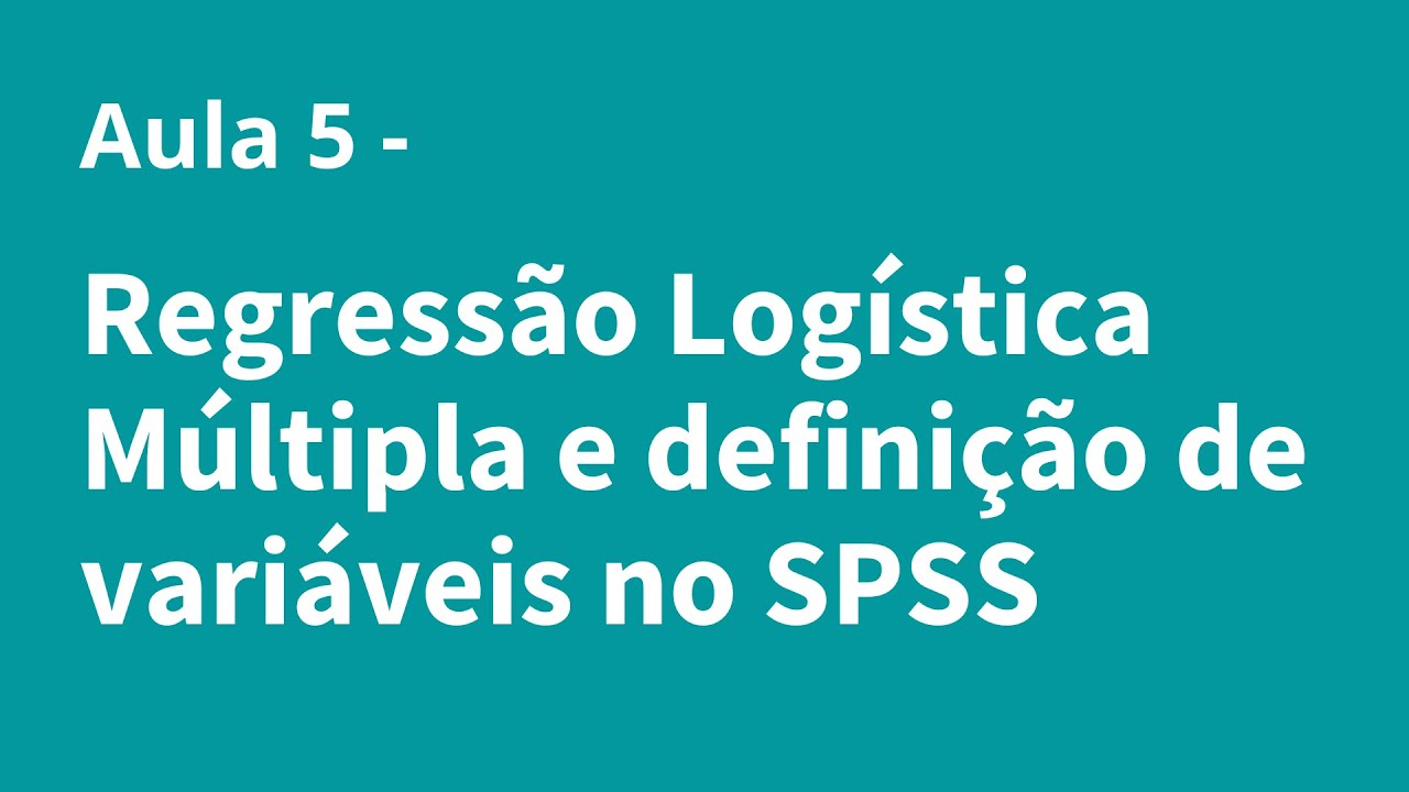 Aula 5 - Regressão Logística Múltipla e definição de variáveis no SPSS ...