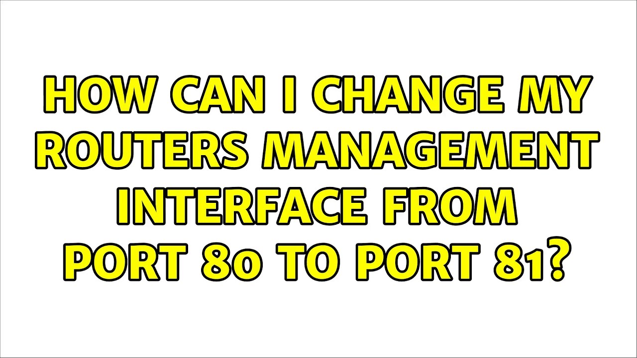 How can I change my routers management interface from port 80 to port ...