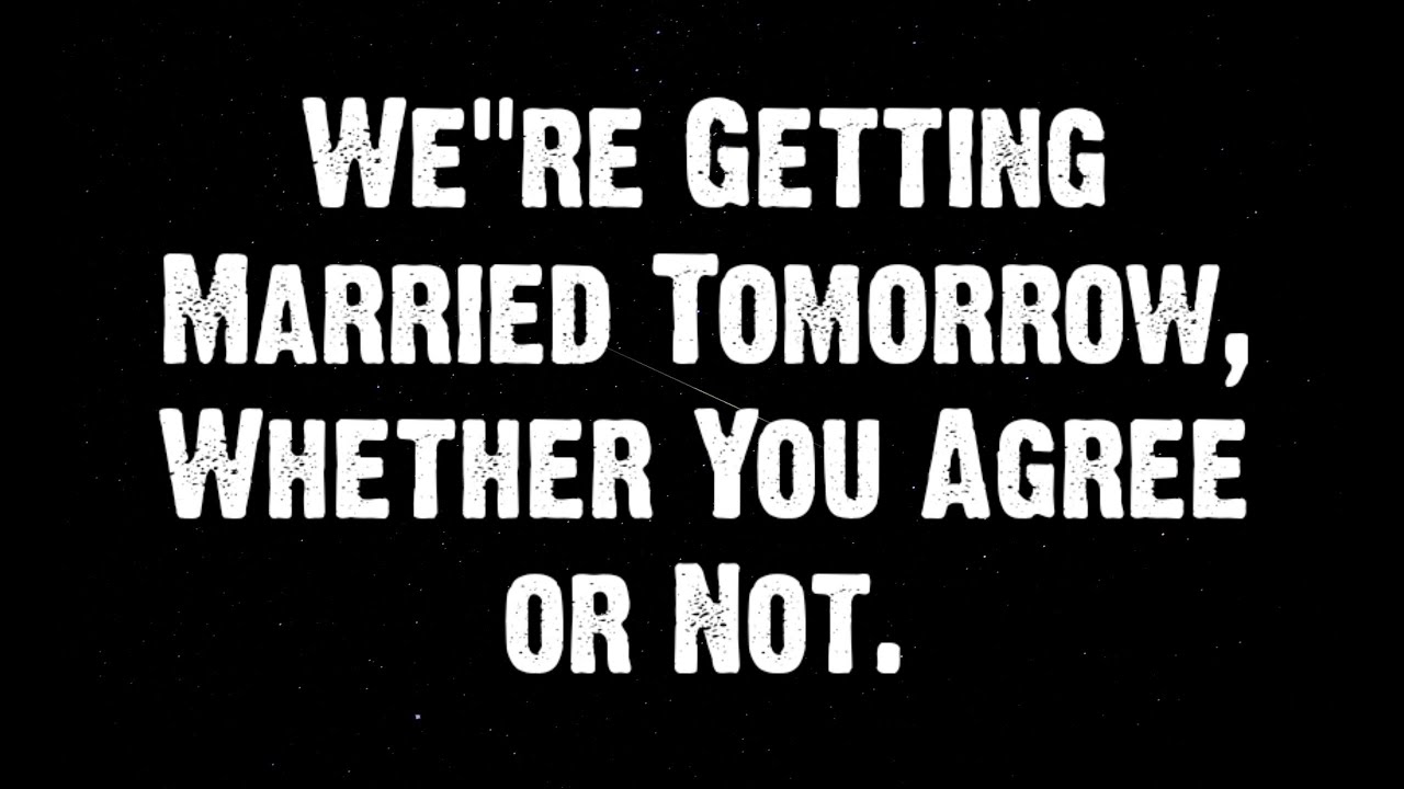 💌 We’re Getting Married Tomorrow, Whether You Agree or Not. - YouTube