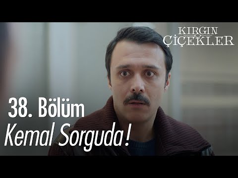 Kemal sorguda! - Kırgın Çiçekler 38. Bölüm