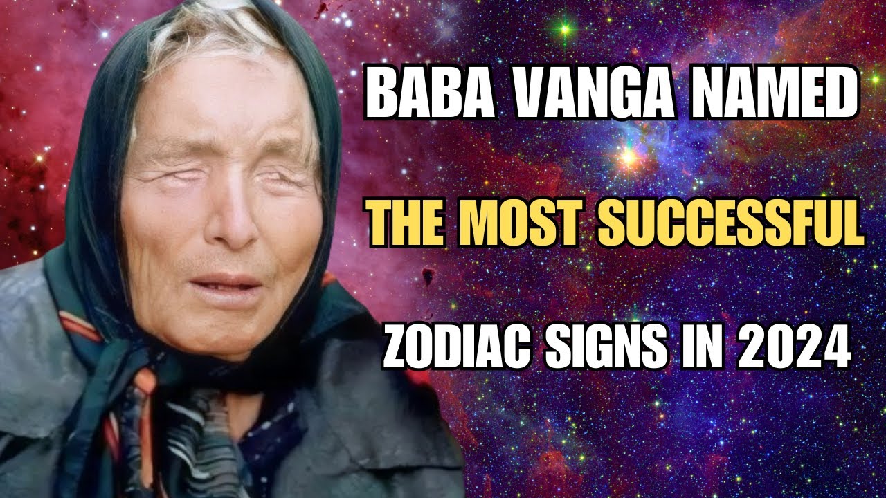 BABA Vanga named the most successful zodiac signs in 2024 - YouTube