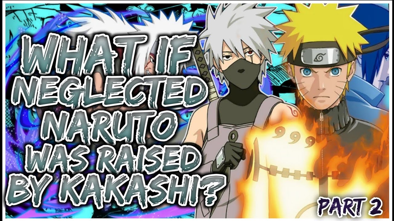 What If NEGLECTED Naruto Was Raised By Kakashi | PART 2 - YouTube