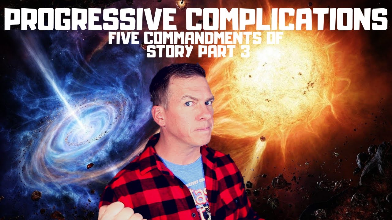 PROGRESSIVE COMPLICATIONS: THE FIVE COMMANDMENTS OF STORY PART 3 ...