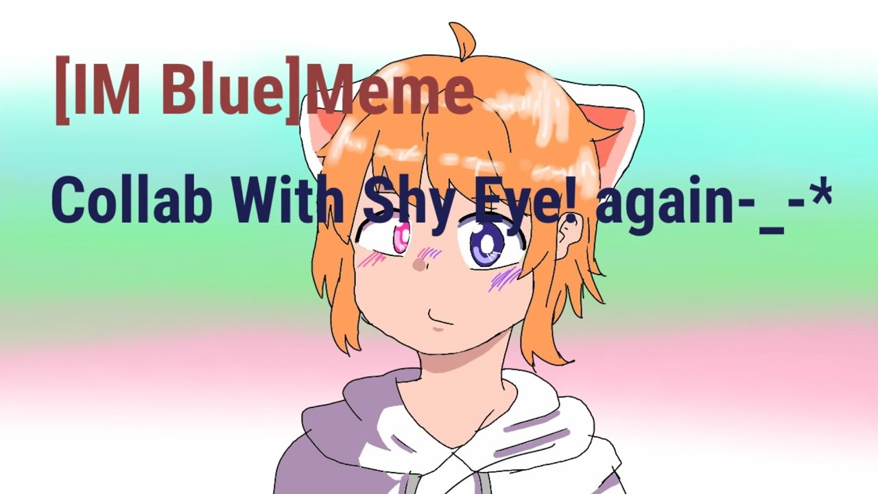 [IM Blue]-Meme|OC|(Collab with Shy eye :3) - YouTube