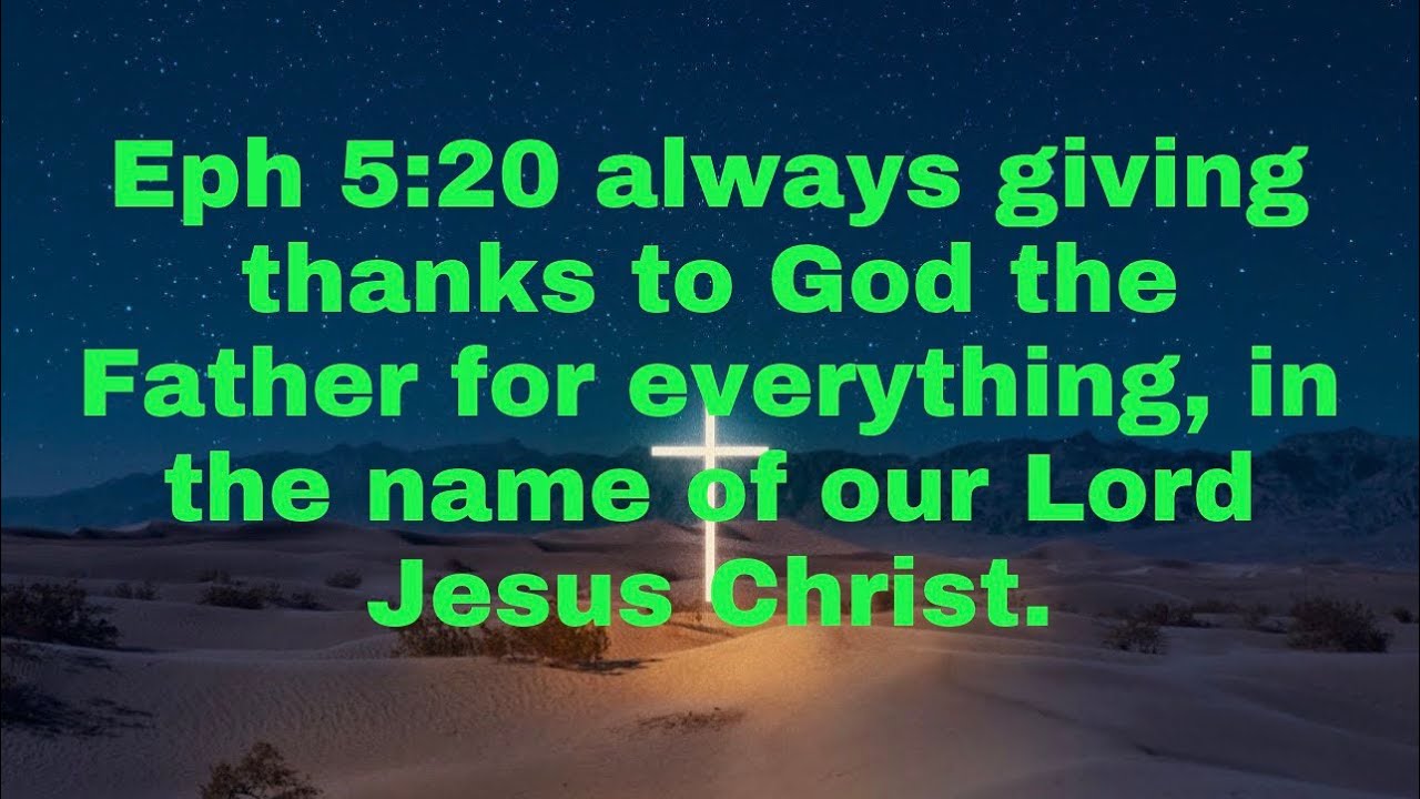 Eph5:20 always giving thanks to God the Father for everything, in the ...