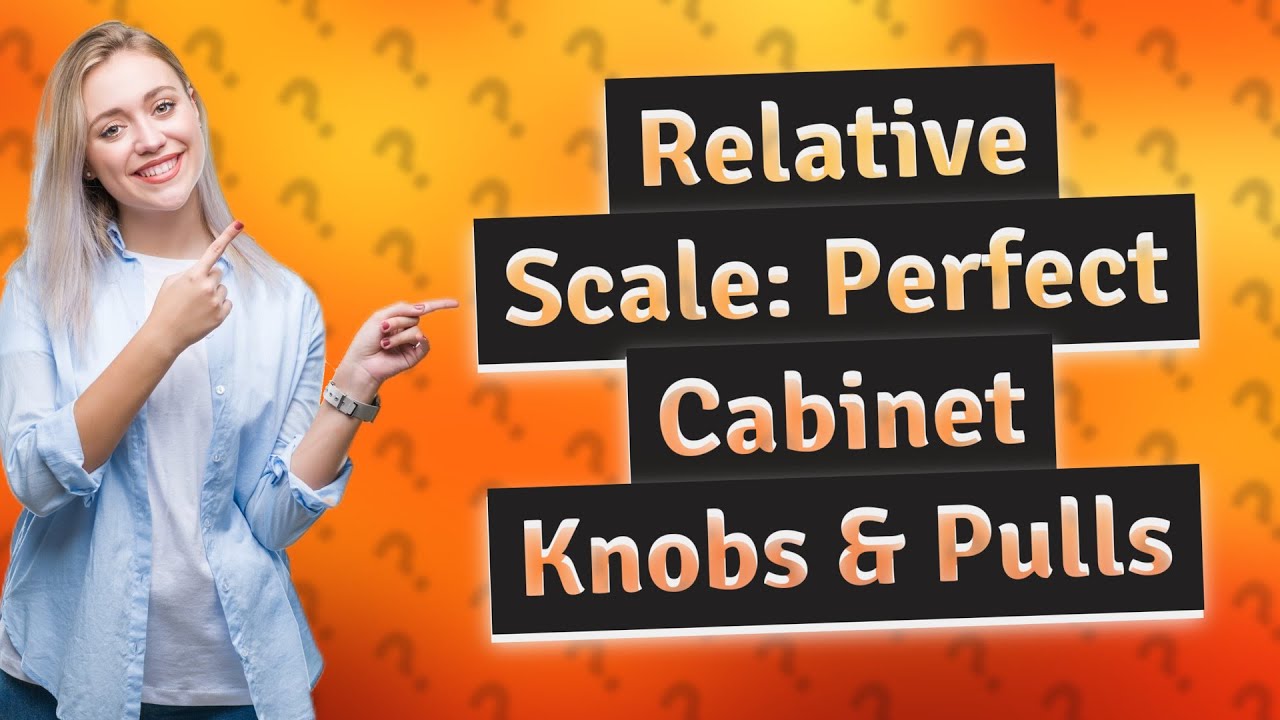 How Can I Use 'Relative Scale' to Choose the Right Knobs and Pulls for ...