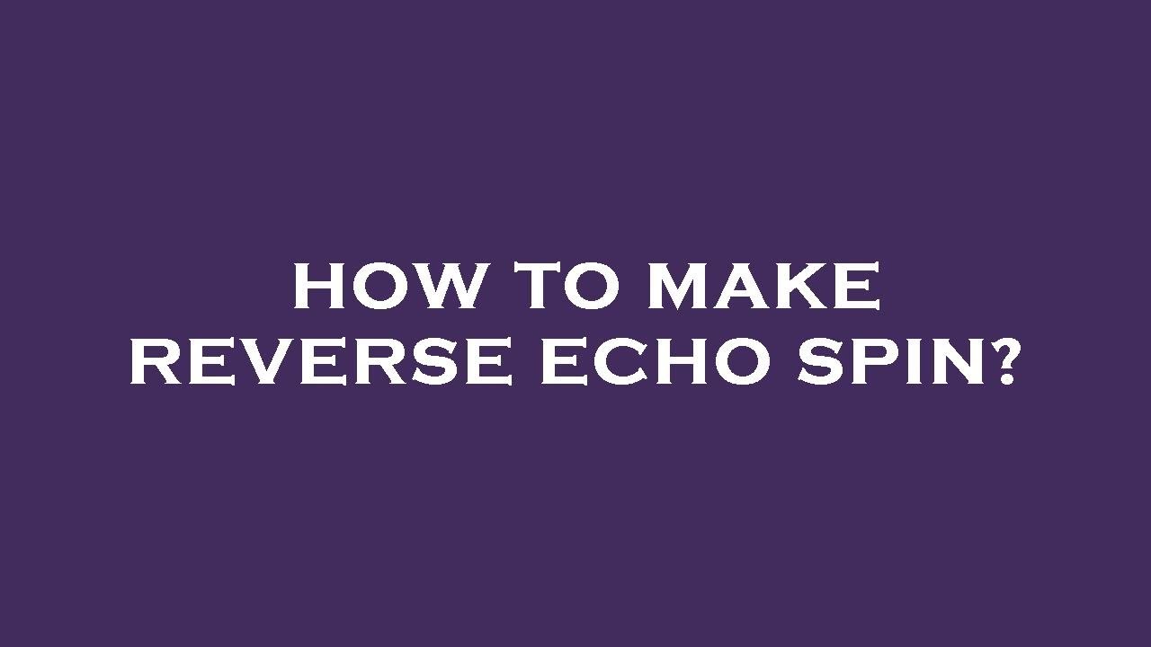 How to make reverse echo spin? - YouTube