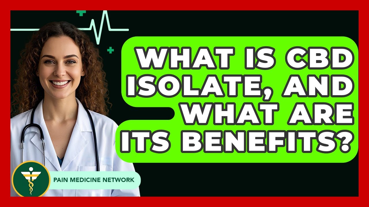 What Is CBD Isolate, And What Are Its Benefits? - Pain Medicine Network ...