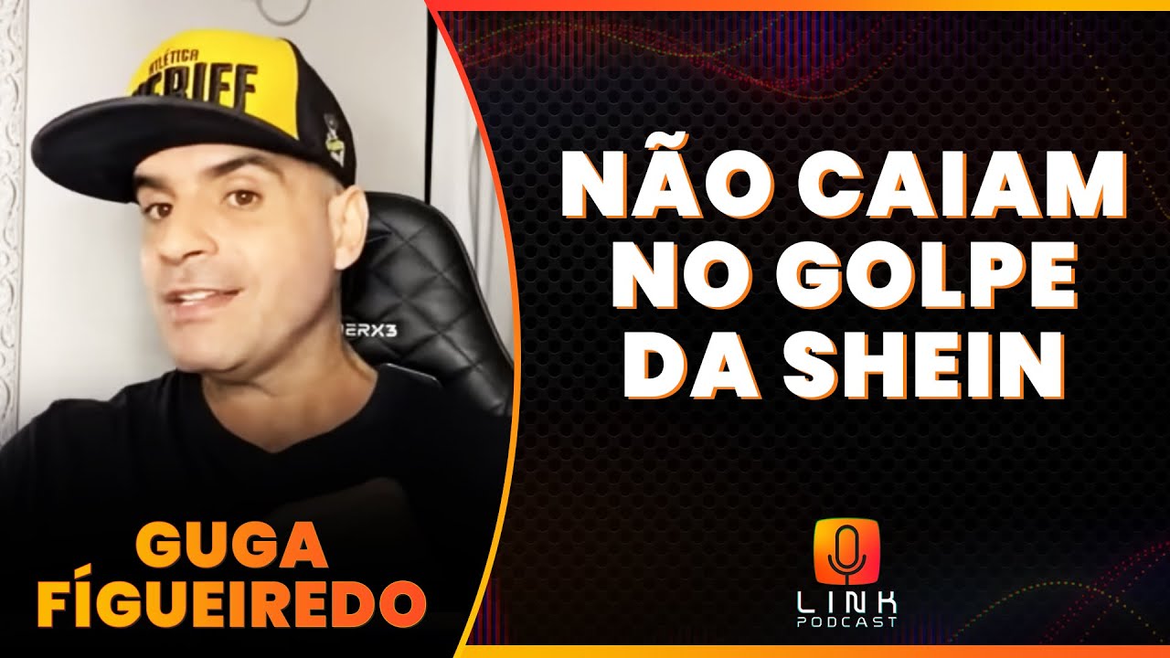 GUGA FIGUEIREDO EXPLICA O GOLPE DA SHEIN | LINK PODCAST - YouTube