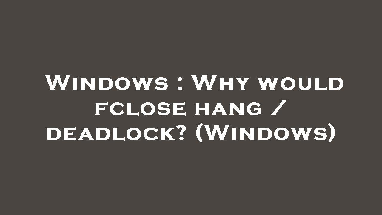 Windows : Why would fclose hang / deadlock? (Windows) - YouTube