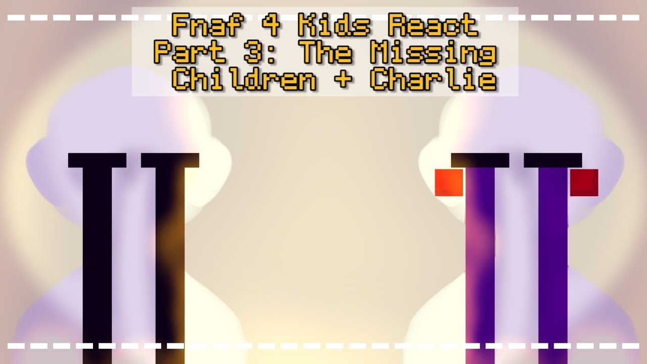 Fnaf 4 Children React! | Part 3 - Charlie and The Missing Children ...