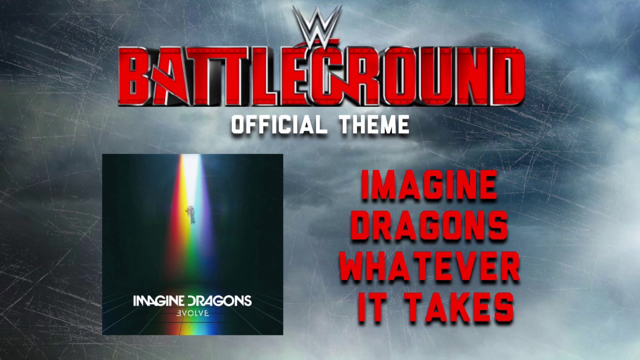WWE Battleground Official Theme - Imagine Dragons - Whatever it Takes ...
