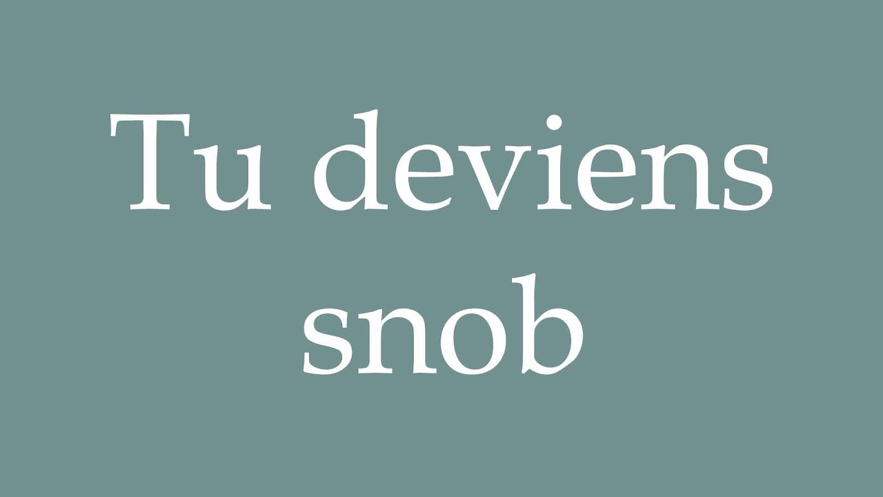 How to Pronounce ''Tu deviens snob'' (You're becoming a snob) Correctly ...