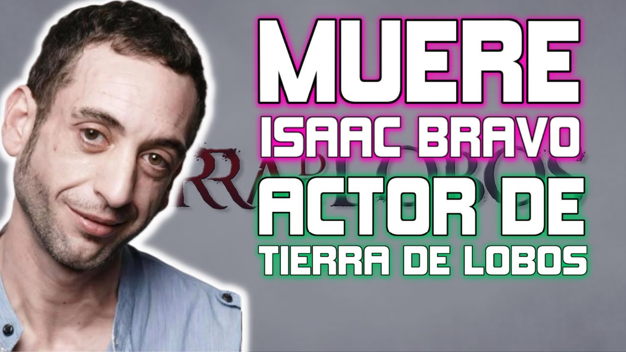 ⚫😢TRISTES NOTICIAS Muere ISAAC BRAVO actor de TIERRA DE LOBOS y ...