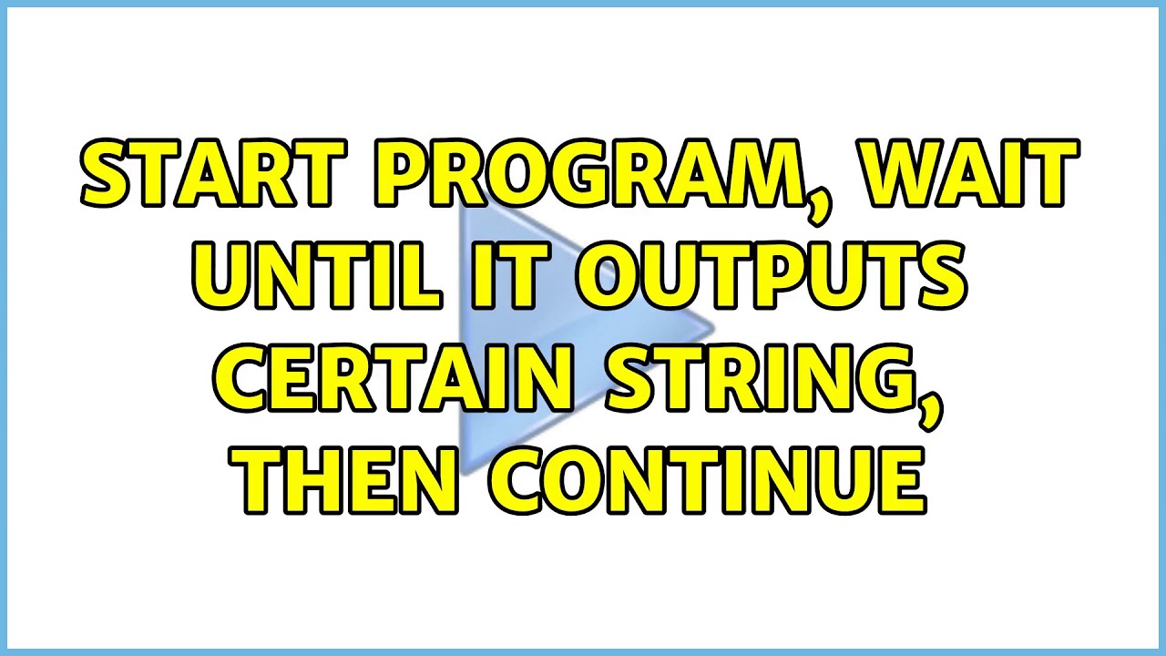 Start program, wait until it outputs certain string, then continue (2 ...