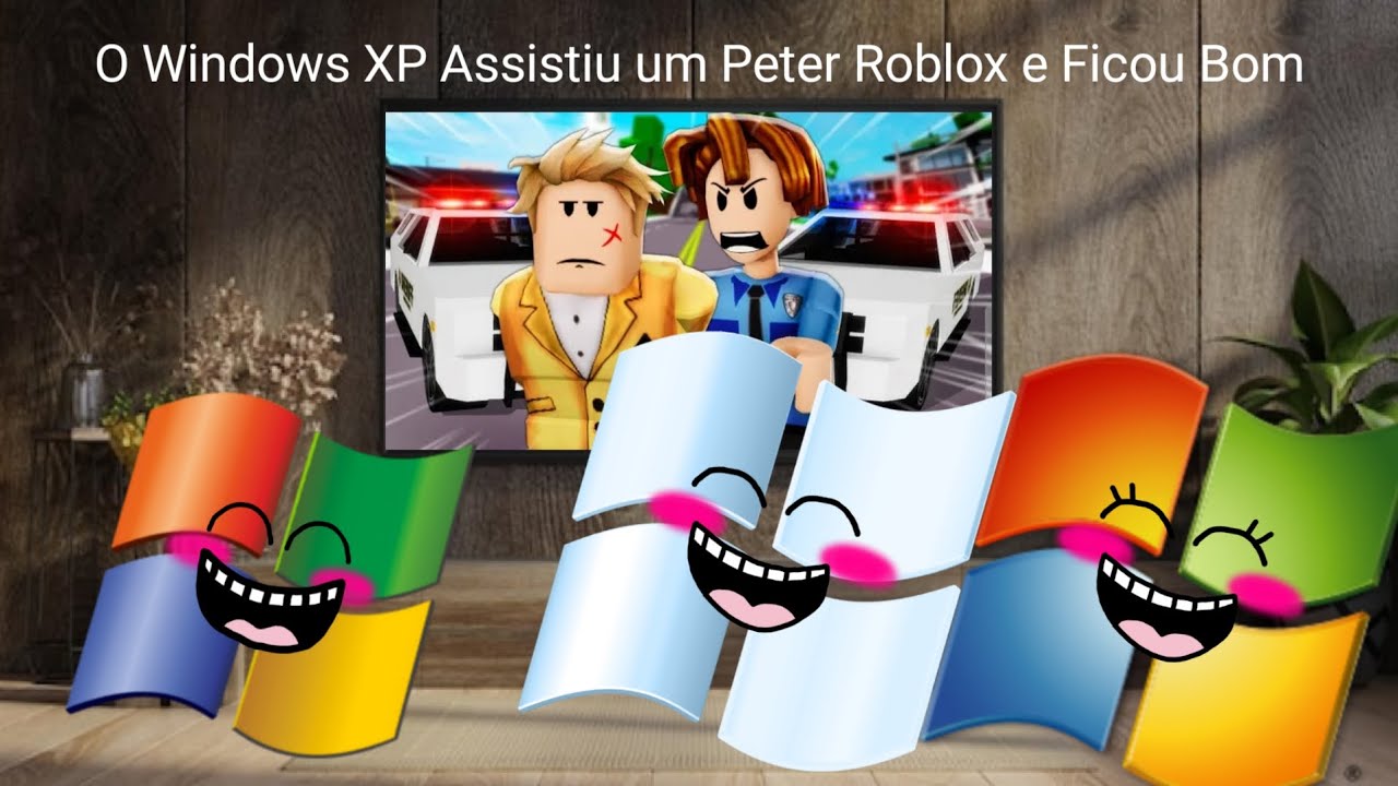 O Windows XP Assistiu um Peter Roblox e Ficou Bom - YouTube
