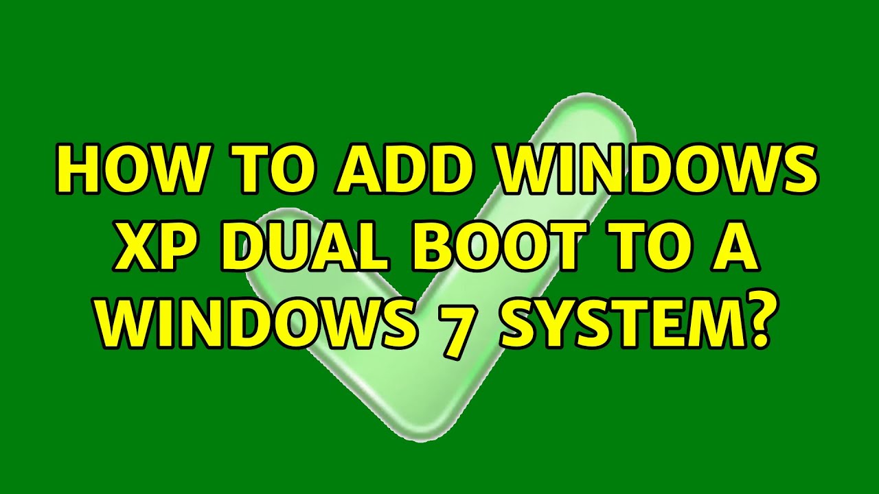 How to add Windows XP dual boot to a Windows 7 system? (2 Solutions ...