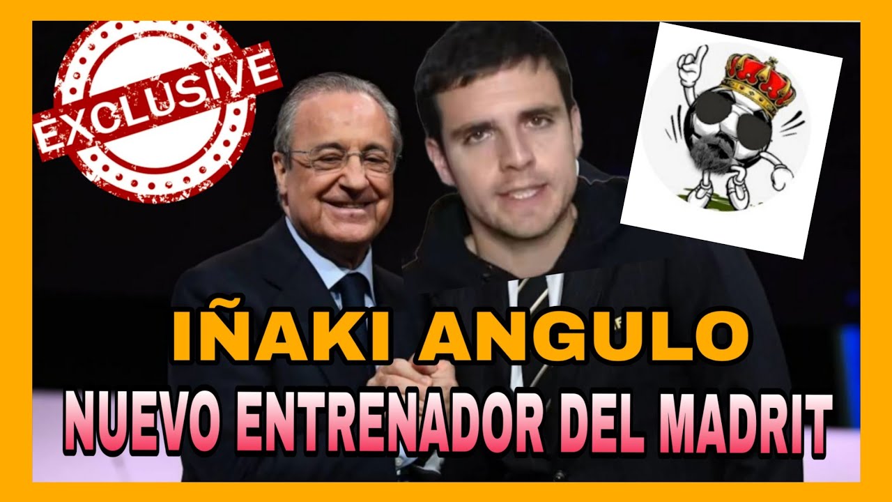 🚨💥EXCLUSINDA IÑAKI ANGULO NUEVO ENTRENADOR , FLORENTINO ECHA AL ...