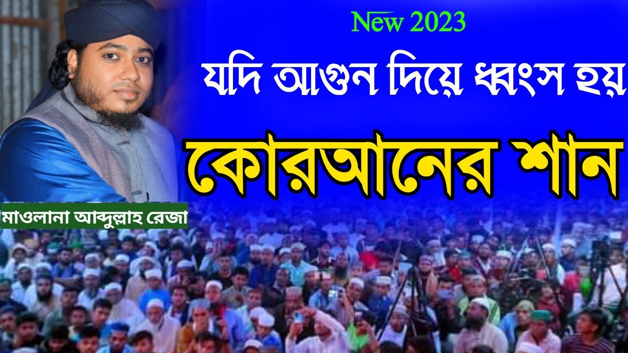 কোরআনের শান যদি আগুন দিয়ে ধ্বংস হয়। মাওলানা আব্দুল্লাহ রেজা Maulana ...