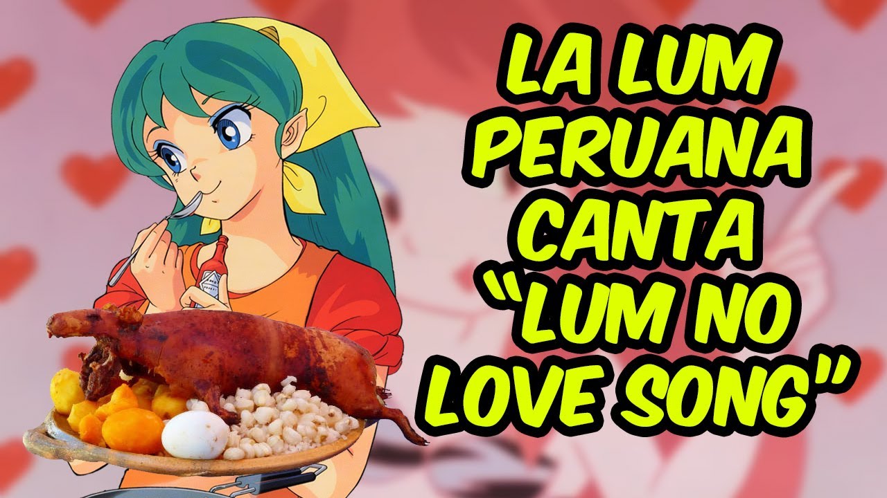 La LUM PERUANA canta el "Lum no love Song" - Urusei Yatsura Opening 1 ...