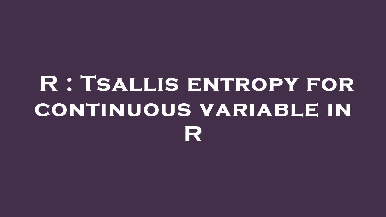 R : Tsallis entropy for continuous variable in R - YouTube