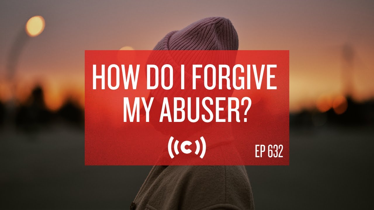 Core Ep 632: How Do I Forgive My Abuser?