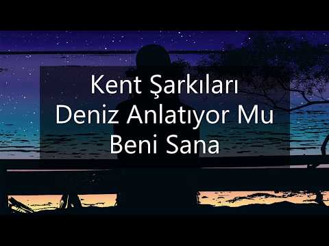 Kent Şarkıları - Deniz Anlatıyor Mu Beni Sana (Sözleri)