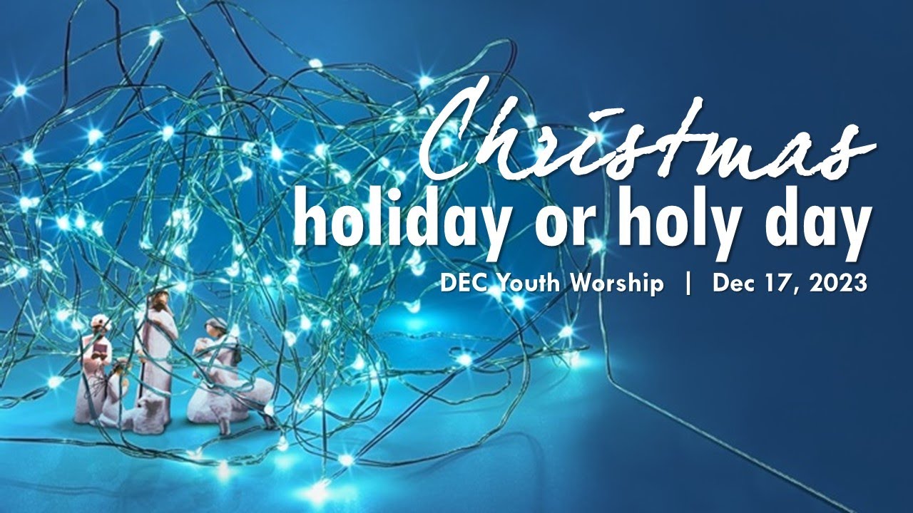 DEC Youth Worship December 17, 2023 | Christmas, Holiday or Holy Day ...