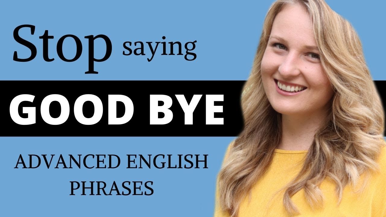 STOP SAYING "GOODBYE" - Advanced English Vocabulary and English Words ...
