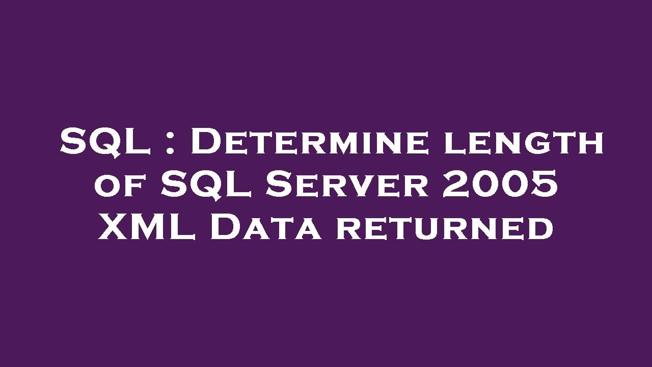 Sql Determine Length Of Sql Server 2005 Xml Data Returned Youtube 5225