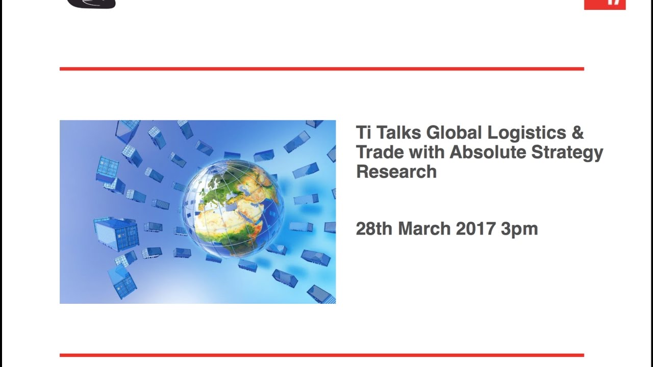 Ti Talks Global Trade and Logistics with Absolute Strategy Research ...